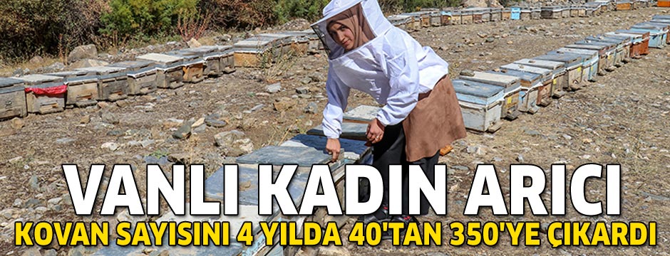 Vanlı kadın arıcı, kovan sayısını 4 yılda 40'tan 350'ye çıkardı